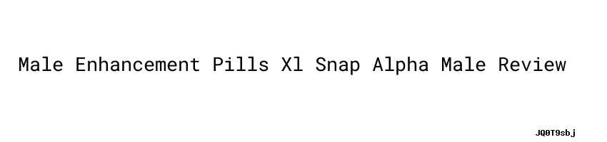 Male Enhancement Pills Xl Snap Alpha Male Review - Aula Ambiental