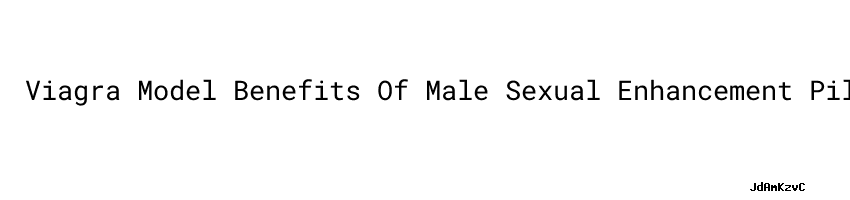 Viagra Model Benefits Of Male Sexual Enhancement Pills - Usach