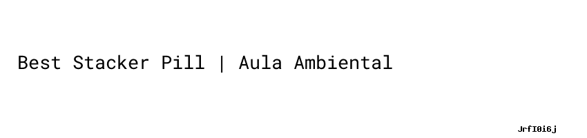 Best Stacker Pill | Aula Ambiental