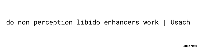 Top Do Non Perception Libido Enhancers Work - Usach