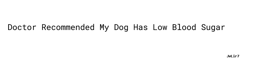 Doctor Recommended My Dog Has Low Blood Sugar Aula Ambiental