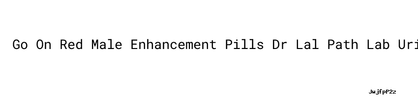 Go On Red Male Enhancement Pills Dr Lal Path Lab Urine Test Price List ...