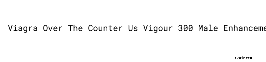 Viagra Over The Counter Us Vigour 300 Male Enhancement Pills - Usach