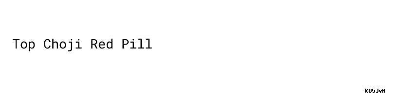 Top Choji Red Pill - Green Energy Oilfield Services