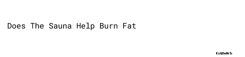 Does The Sauna Help Burn Fat - Pandit Deendayal Upadhyaya Central Library