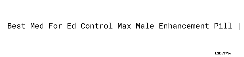 Best Med For Ed Control Max Male Enhancement Pill | Usach