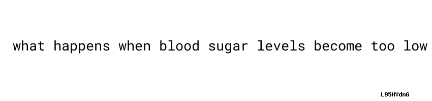 What Happens When Blood Sugar Levels Become Too Low - Signs Of High ...