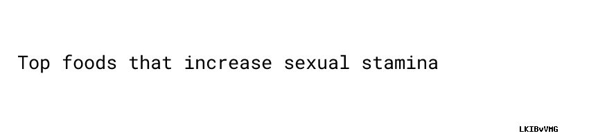 Foods That Increase Sexual Stamina ：is Fildena Safe Aula Ambiental