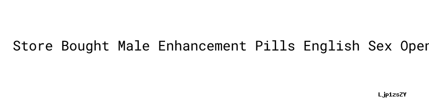 Store Bought Male Enhancement Pills English Sex Open - Usach