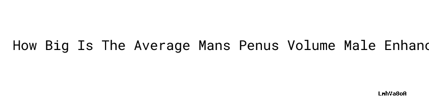 How Big Is The Average Mans Penus Volume Male Enhancement Pills Side ...