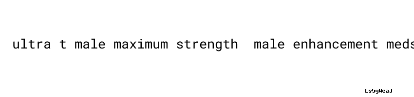 Ultra T Male Maximum Strength For 2025 - CEINA