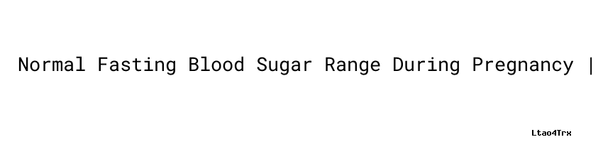 Normal Fasting Blood Sugar Range During Pregnancy | Usach