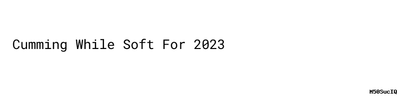 Cumming While Soft For 2023 Wicade