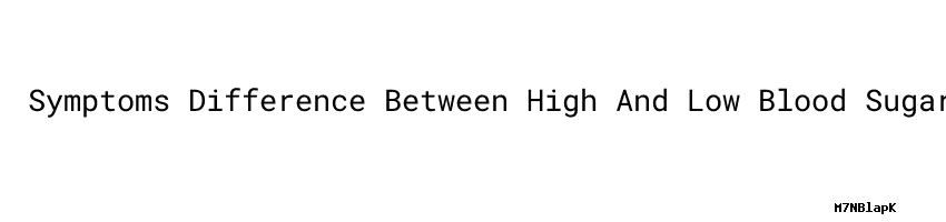 Symptoms Difference Between High And Low Blood Sugar | Usach