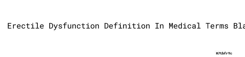Erectile Dysfunction Definition In Medical Terms Black Panther Triple ...