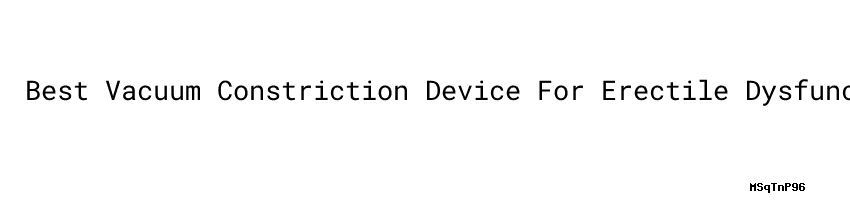 Best Vacuum Constriction Device For Erectile Dysfunction - Usach
