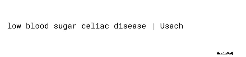 Low Blood Sugar Celiac Disease - Alcohol Poisoning And Low Blood Sugar