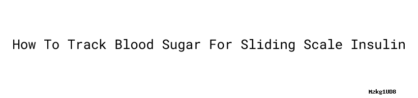 How To Track Blood Sugar For Sliding Scale Insulin - FDA-Approved ...