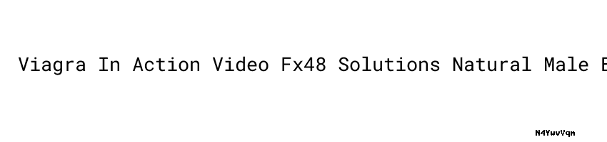 Viagra In Action Video Fx48 Solutions Natural Male Enhancement Pills ...