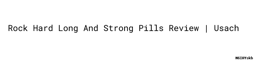 Rock Hard Long And Strong Pills Review | Usach
