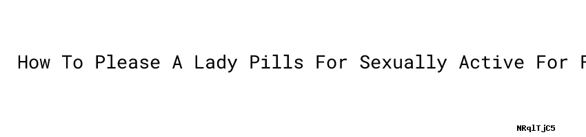 How To Please A Lady Pills For Sexually Active For Female - Usach
