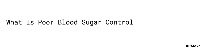 What Is Poor Blood Sugar Control - Usach