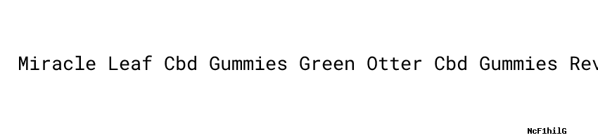 Miracle Leaf Cbd Gummies Green Otter Cbd Gummies Review - Usach