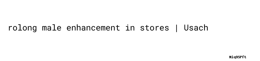 Rolong Male Enhancement In Stores For 2023 - Usach