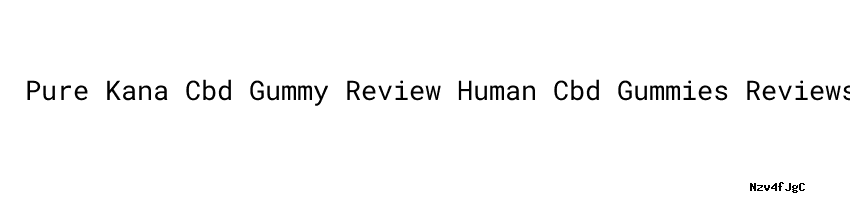 Pure Kana Cbd Gummy Review Human Cbd Gummies Reviews | Usach