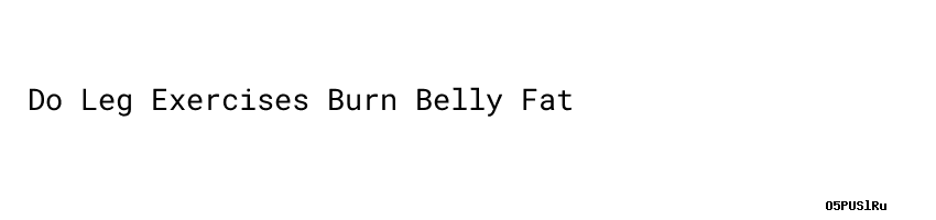 Do Leg Exercises Burn Belly Fat - Pandit Deendayal Upadhyaya Central ...