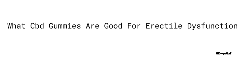 What Cbd Gummies Are Good For Erectile Dysfunction - Usach