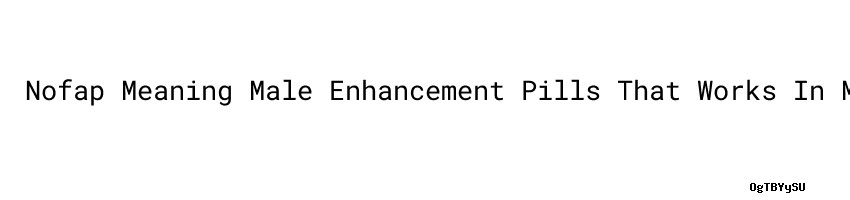 Nofap Meaning Male Enhancement Pills That Works In Minutes | Usach