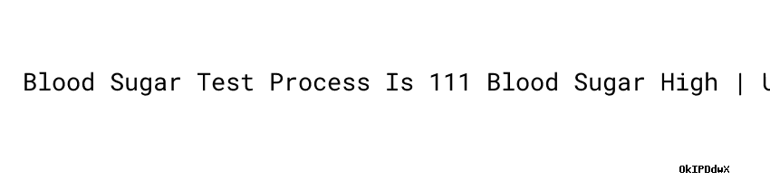 Blood Sugar Test Process Is 111 Blood Sugar High | Usach