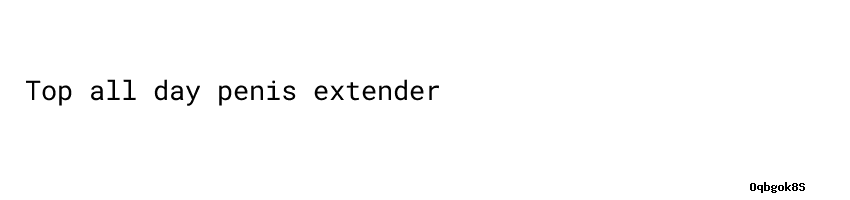 All Day Penis Extender The Best Male Enhancement Pill Of 2017 - Usach