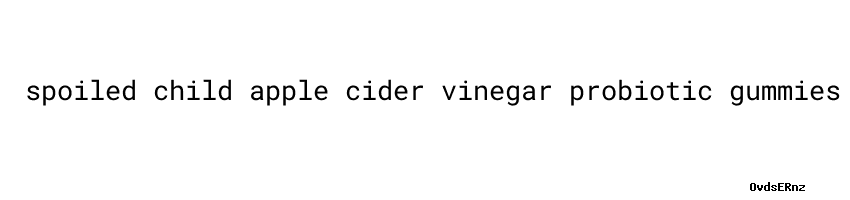 Spoiled Child Apple Cider Vinegar Probiotic Gummies For 2024 - Usach
