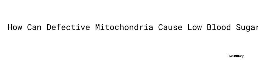 How Can Defective Mitochondria Cause Low Blood Sugar - Blood Sugar ...
