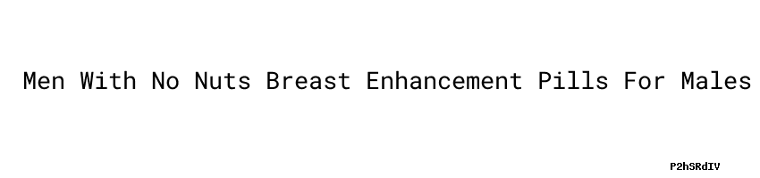 Men With No Nuts Breast Enhancement Pills For Males | Usach