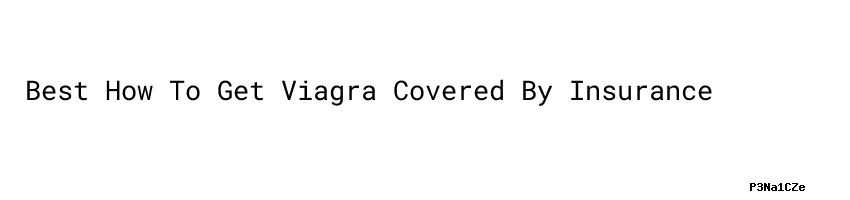 Best How To Get Viagra Covered By Insurance - Usach