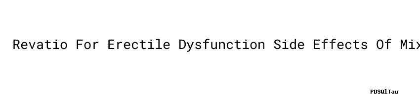 Revatio For Erectile Dysfunction Side Effects Of Mixing Male ...