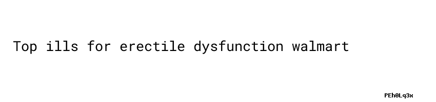 Ills For Erectile Dysfunction Walmart ：what Happens If A Woman Takes Mens Viagra - Usach
