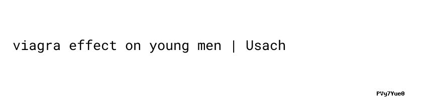 Viagra Effect On Young Men For 2023 - Usach