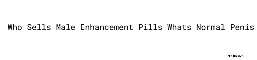 Who Sells Male Enhancement Pills Whats Normal Penis Size - Aula Ambiental