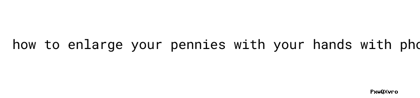 Red Male Enhancement Pill How To Enlarge Your Pennies With Your Hands ...