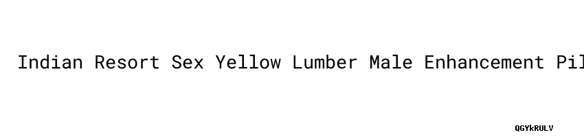 Indian Resort Sex Yellow Lumber Male Enhancement Pills Usach