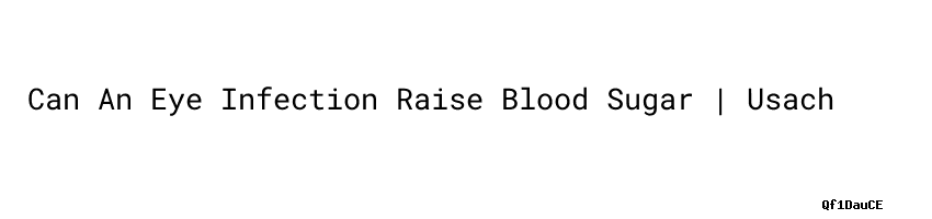 Can An Eye Infection Raise Blood Sugar | Usach