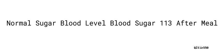 Normal Sugar Blood Level Blood Sugar 113 After Meal - Usach