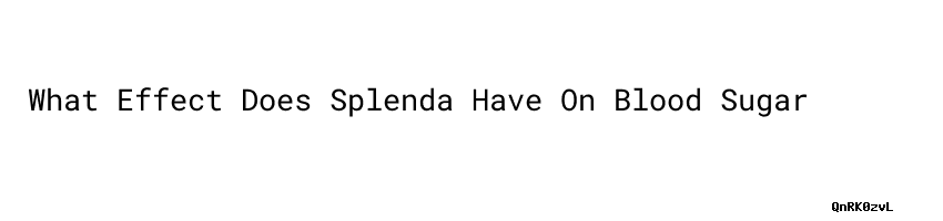 What Effect Does Splenda Have On Blood Sugar - Usach