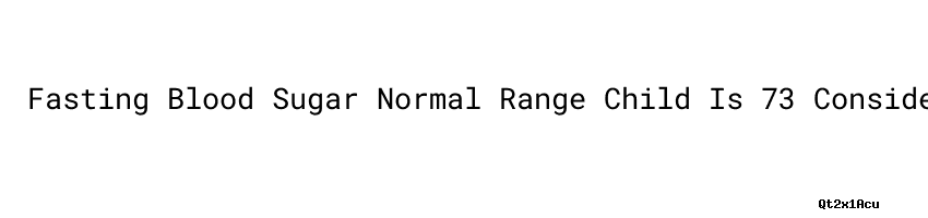 Fasting Blood Sugar Normal Range Child Is 73 Considered Low Blood Sugar ...