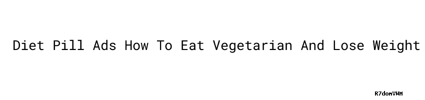 Diet Pill Ads How To Eat Vegetarian And Lose Weight - Pandit Deendayal ...