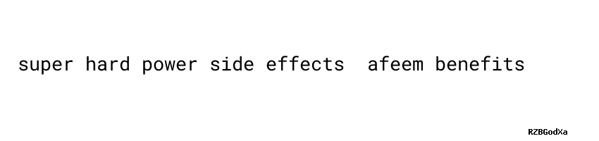 Super Hard Power Side Effects For 2023 - Aula Ambiental